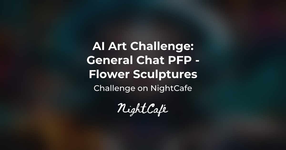 Challenge Results for General Chat PFP - Flower Sculptures - NightCafe
