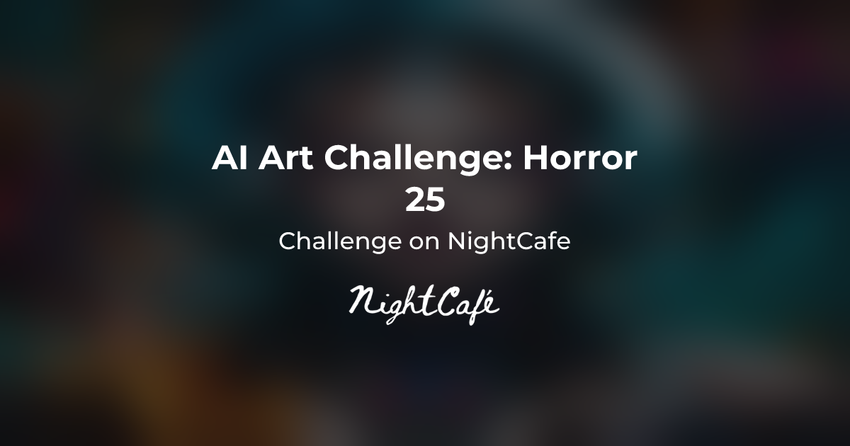 Challenge Results for Horror 25 - NightCafe Creator