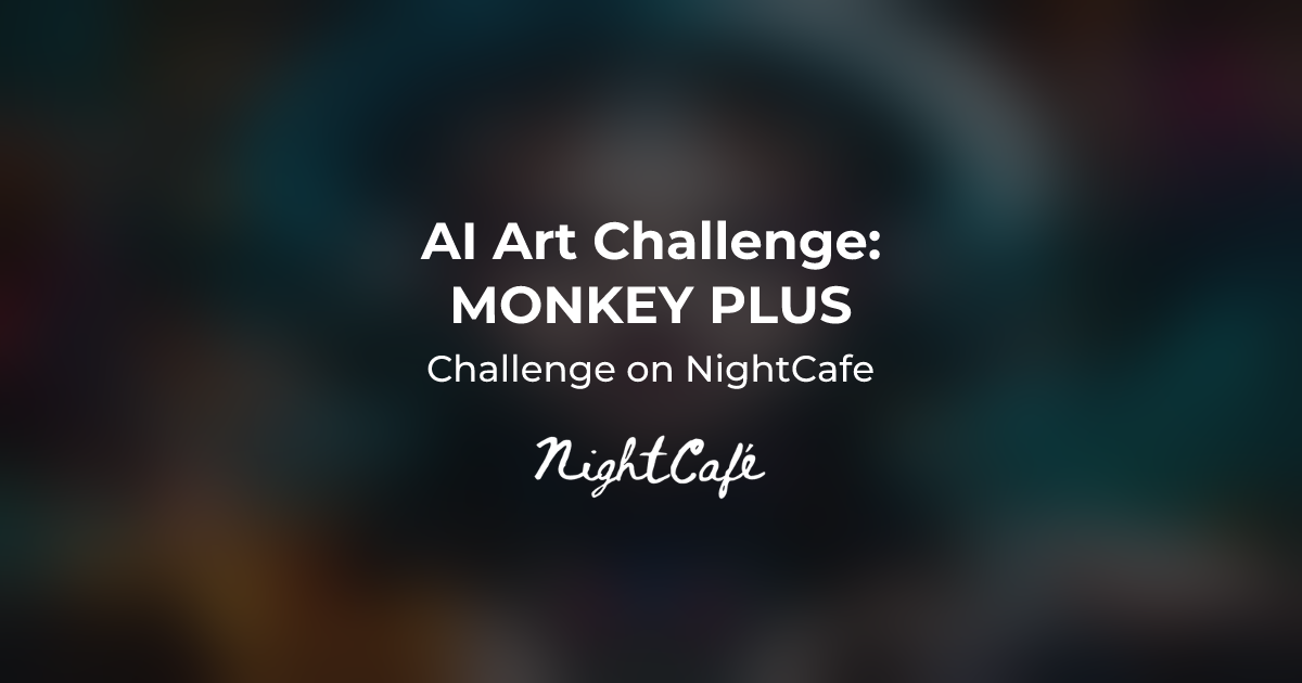 Challenge Results for MONKEY PLUS - NightCafe
