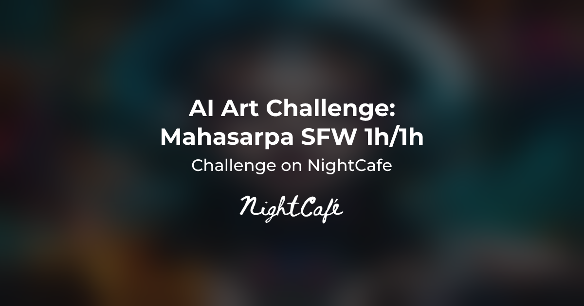 Challenge Results for Mahasarpa SFW 1h/1h - NightCafe Creator