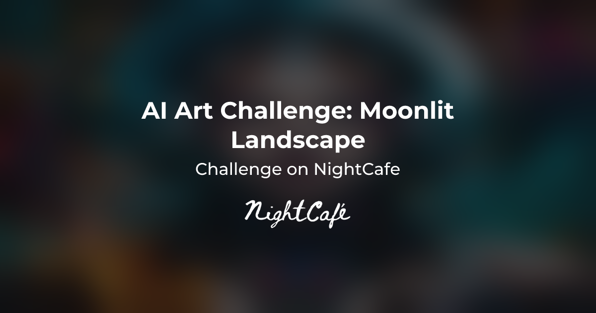 Challenge Results for Moonlit Landscape - NightCafe