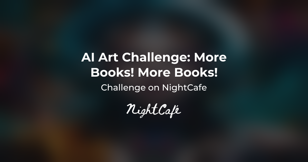 Challenge Results for More Books! More Books! - NightCafe Creator