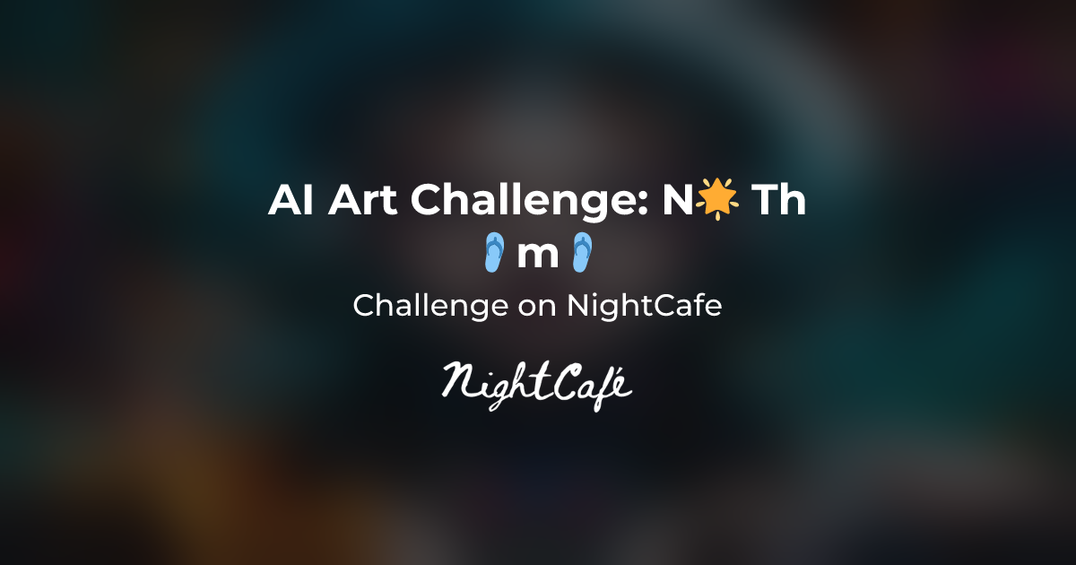 Challenge Results for N🌟 Th🩴m🩴 - NightCafe