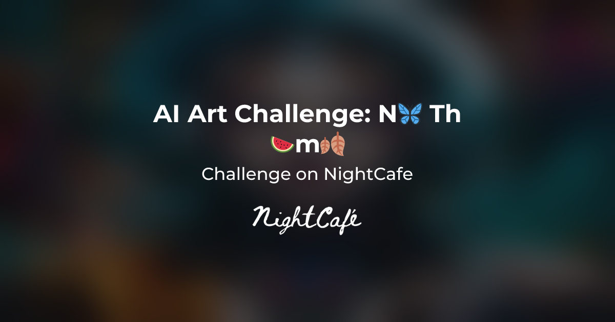 Challenge Results for N🦋 Th🍉m🍂 - NightCafe