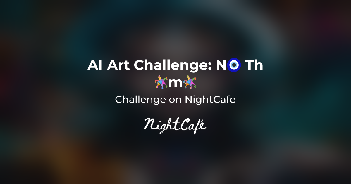 Challenge Results for N🧿 Th🪅m🪅 - NightCafe