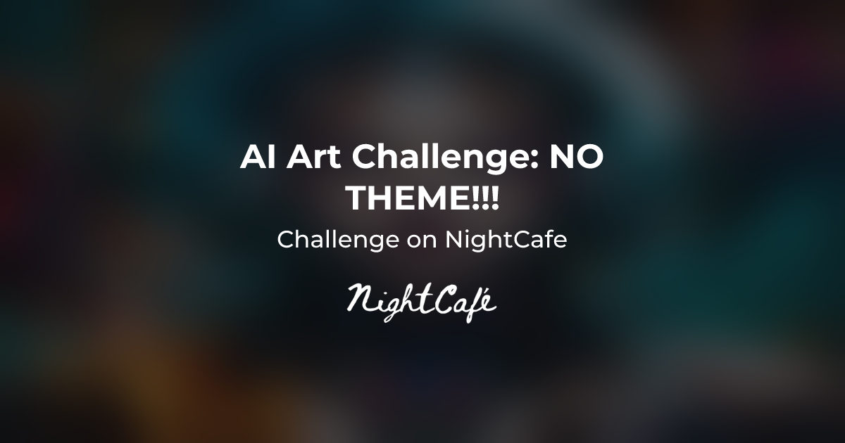 Challenge Results for NO THEME!!! - NightCafe