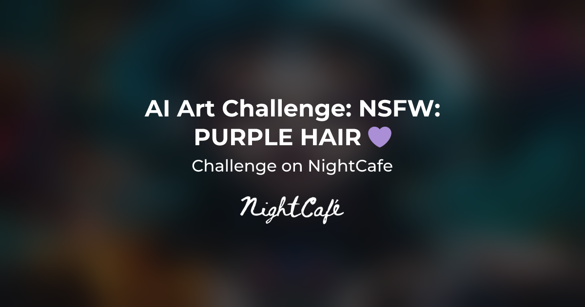 Challenge Results for NSFW: PURPLE HAIR 💜 - NightCafe