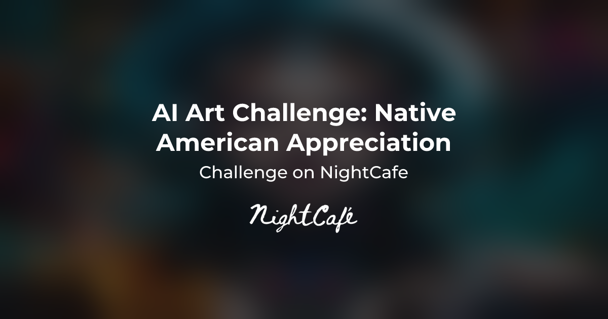 Challenge Results for Native American Appreciation - NightCafe
