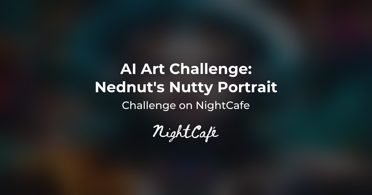 Challenge Results for Nednut's Nutty Portrait - NightCafe