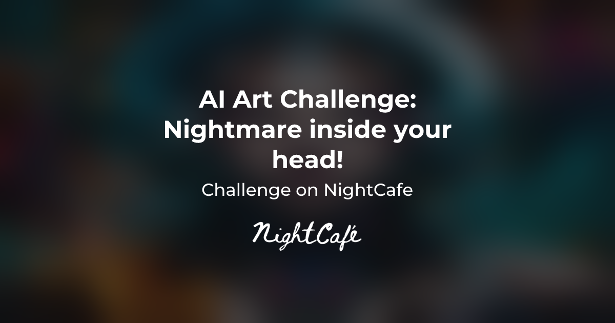 Challenge Results for Nightmare inside your head! - NightCafe