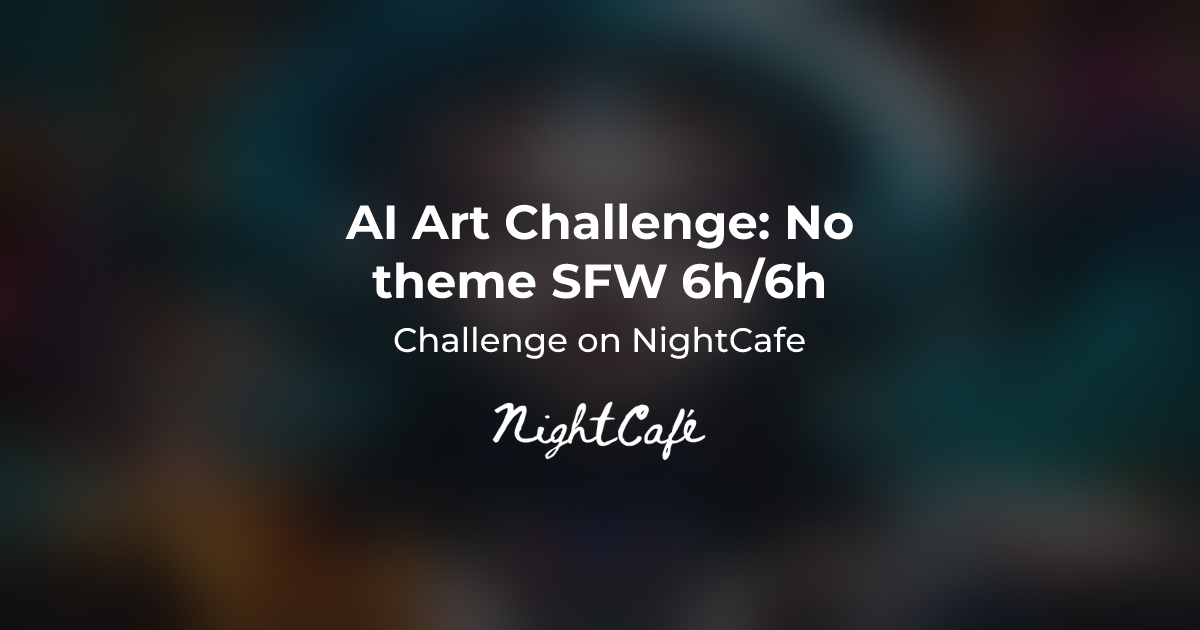Challenge Results for No theme SFW 6h/6h - NightCafe