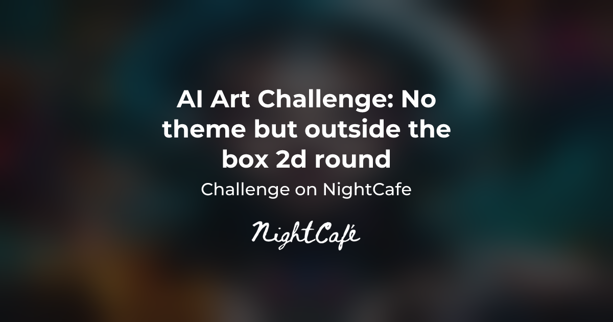 Challenge Results for No theme but outside the box 2d round - NightCafe