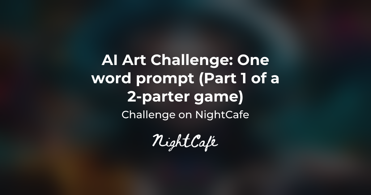 Challenge Results for One word prompt (Part 1 of a 2-parter game ...