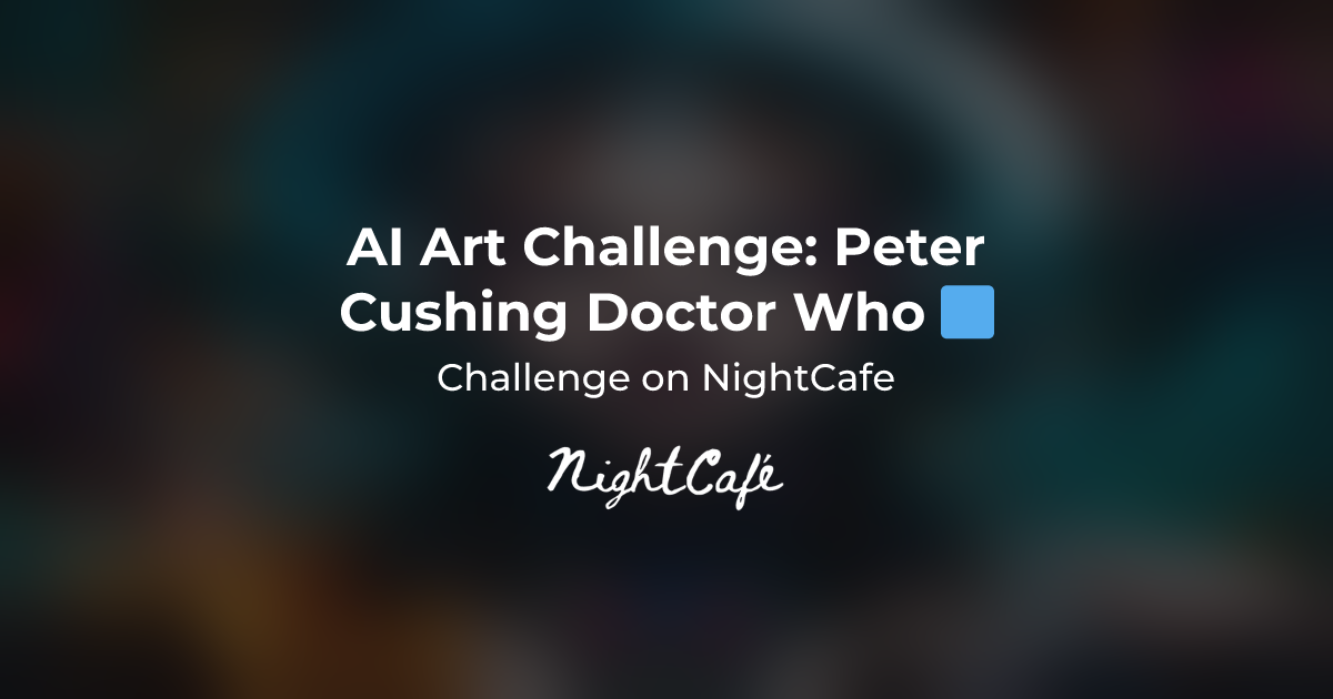 Challenge Results for Peter Cushing Doctor Who 🟦 - NightCafe