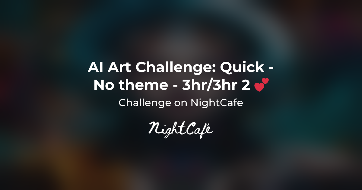 Challenge Results for Quick - No theme - 3hr/3hr 2 💕 - NightCafe