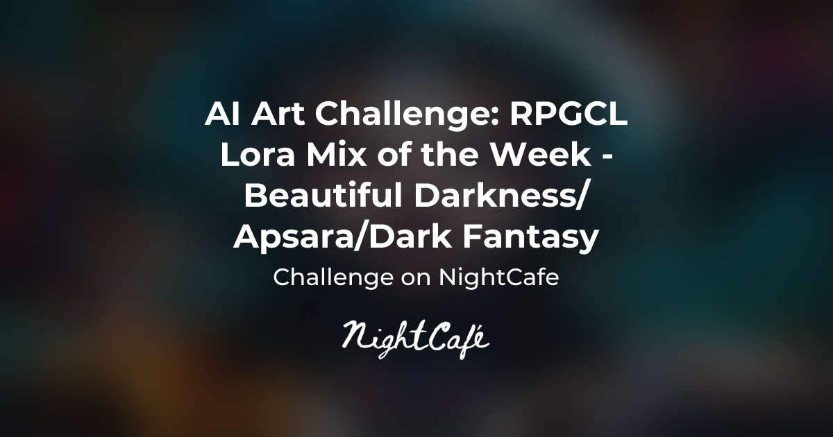 Challenge Results for RPGCL Lora Mix of the Week - Beautiful Darkness/Apsara/Dark Fantasy ...