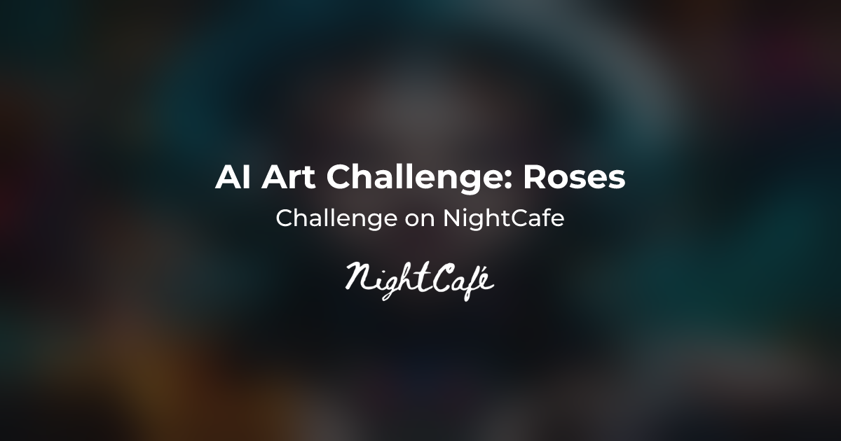 Challenge Results for Roses - NightCafe