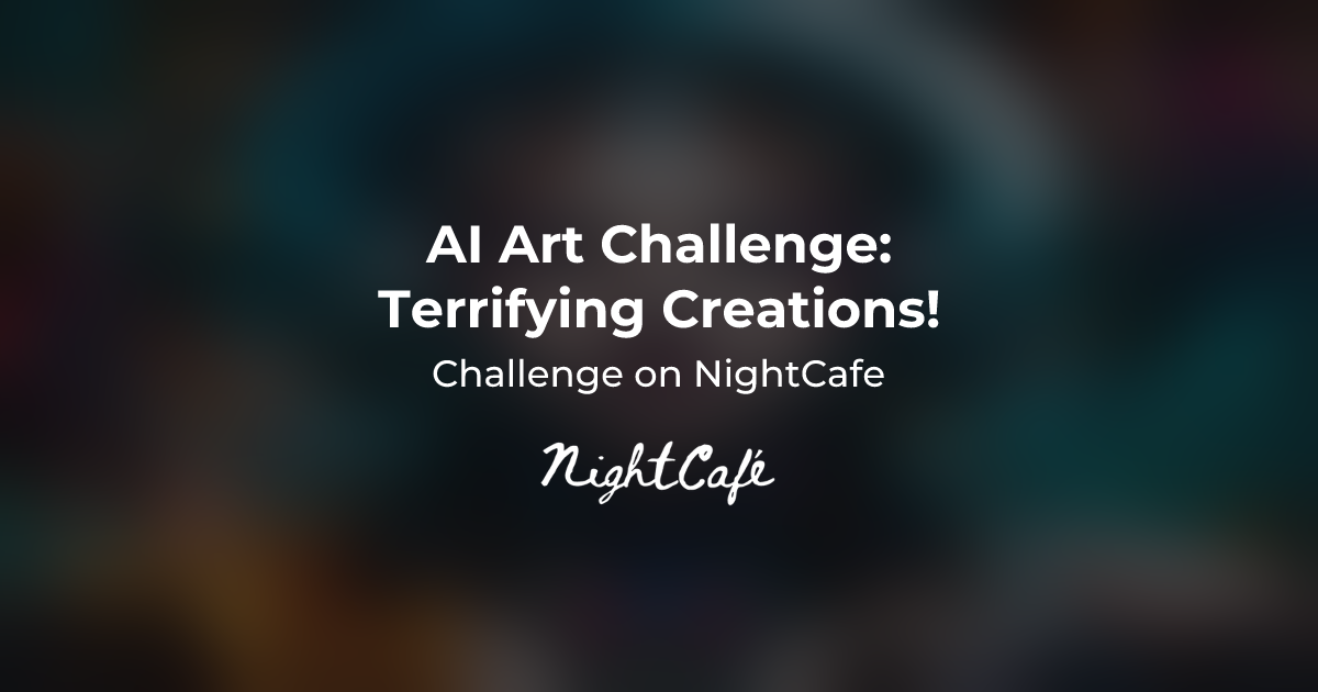Challenge Results for Terrifying Creations! - NightCafe Creator