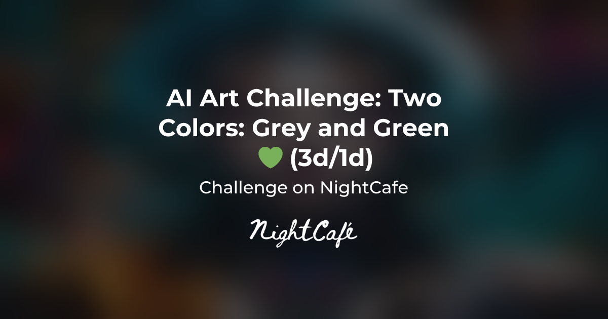 Challenge Results for Two Colors: Grey and Green 🩶💚 (3d/1d) - NightCafe