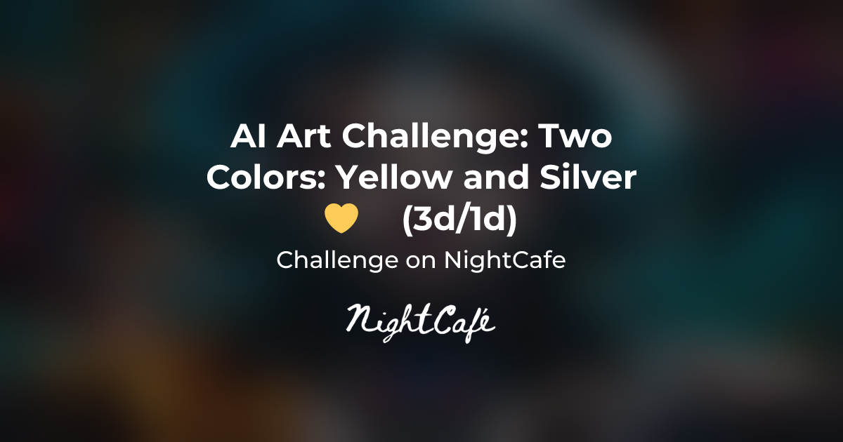 Challenge Results for Two Colors: Yellow and Silver 💛🩶 (3d/1d) - NightCafe
