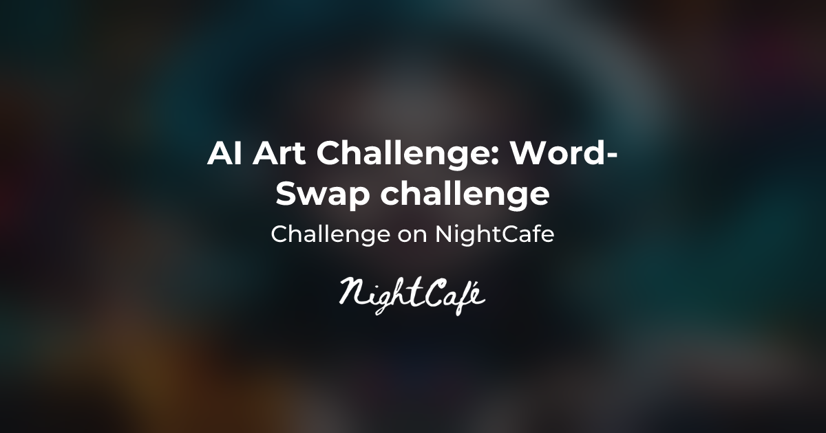 Challenge Results for Word-Swap challenge - NightCafe