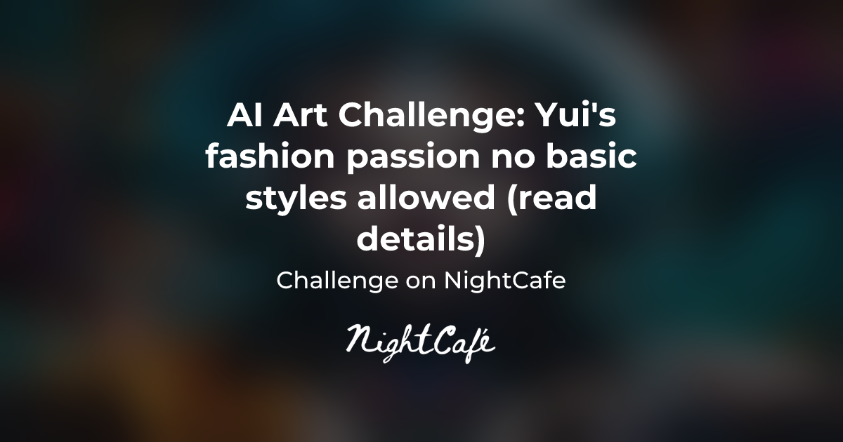 Challenge Results for Yui's fashion passion no basic styles allowed (read details) - NightCafe