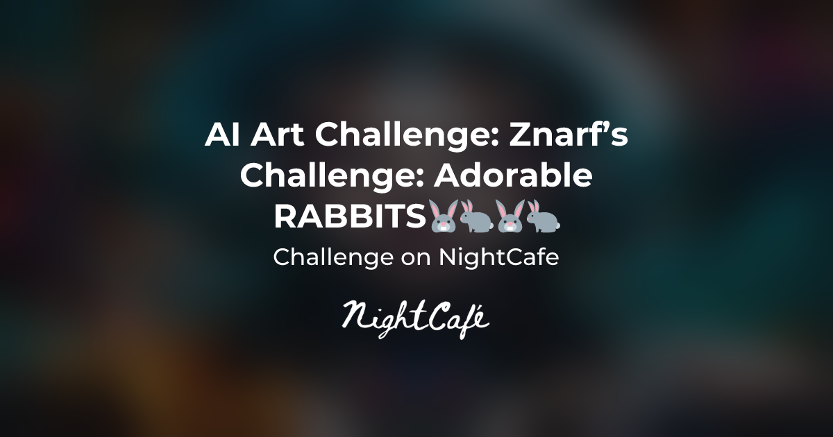 Challenge Results for Znarf’s Challenge: Adorable RABBITS🐰🐇🐰🐇 - NightCafe