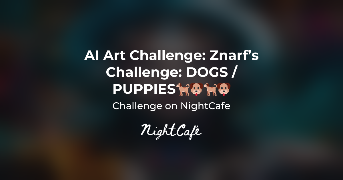 Challenge Results for Znarf’s Challenge: DOGS / PUPPIES🐕🐶🐕🐶 - NightCafe