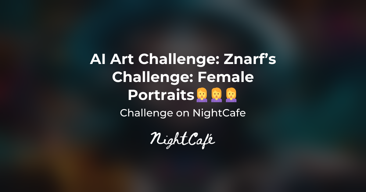 Challenge Results for Znarf’s Challenge: Female Portraits🙍‍♀️🙍‍♀️🙍‍♀️ - NightCafe Creator