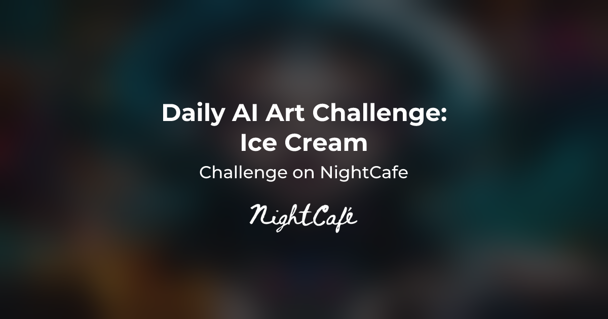 Challenge Results for Ice Cream - NightCafe