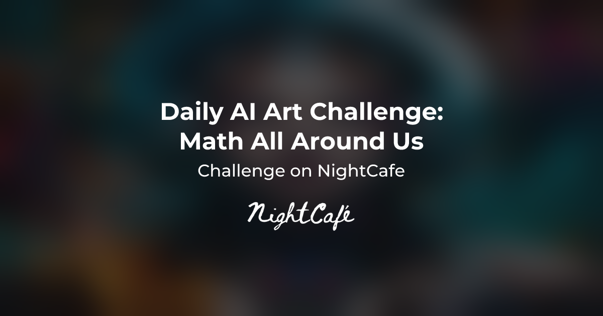 Challenge Results for Math All Around Us - NightCafe
