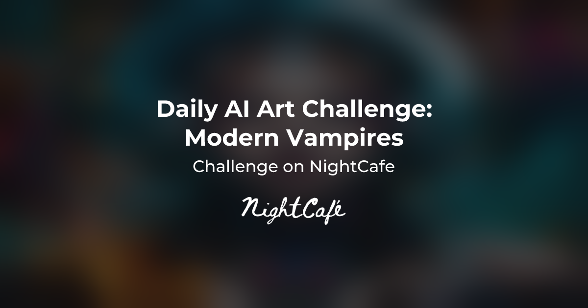Challenge Results for Modern Vampires - NightCafe