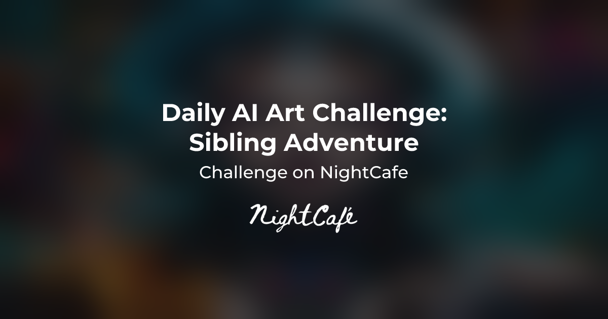 Challenge Results for Sibling Adventure - NightCafe