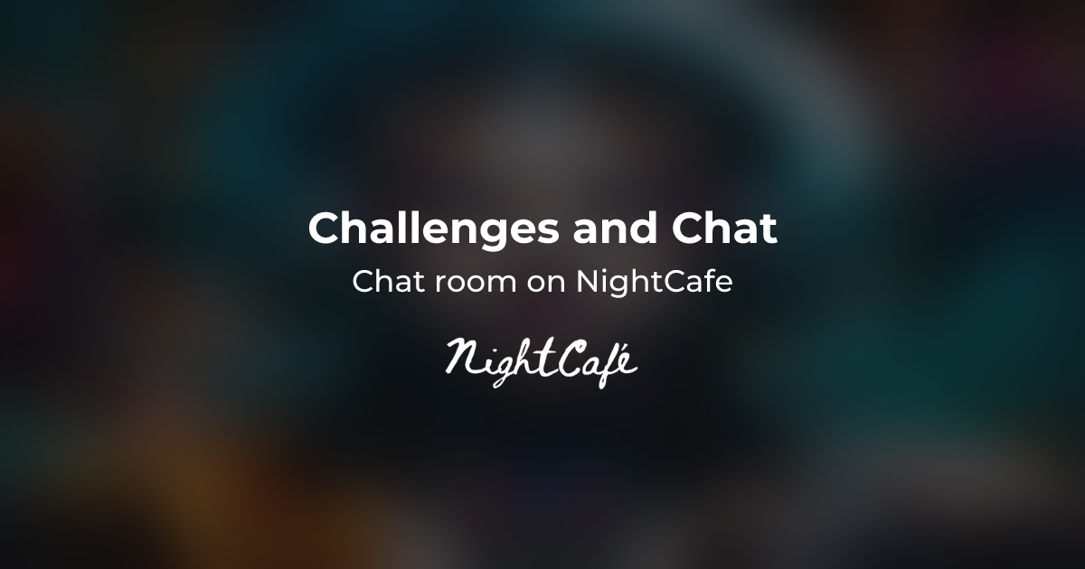 Challenges and Chat - Chat room on NightCafe - NightCafe