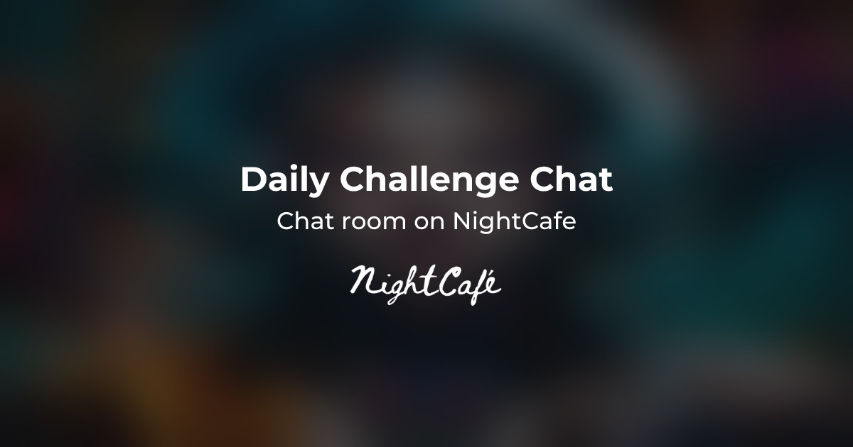 Daily Challenge Chat - Chat room on NightCafe - NightCafe