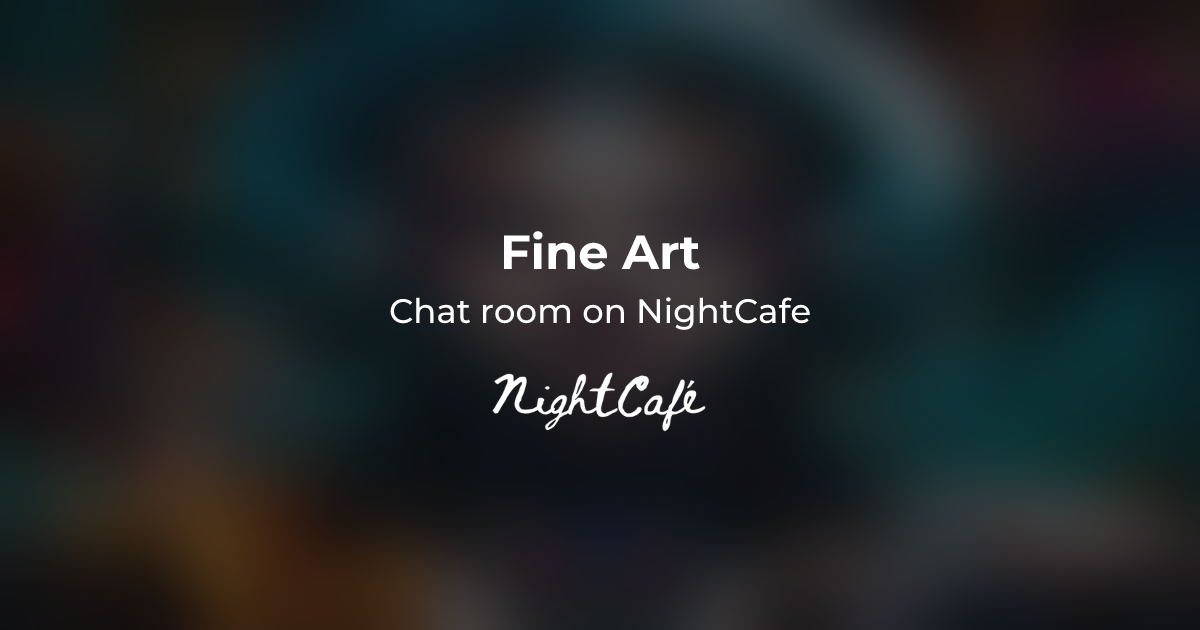 Fine Art - Chat room on NightCafe - NightCafe Creator